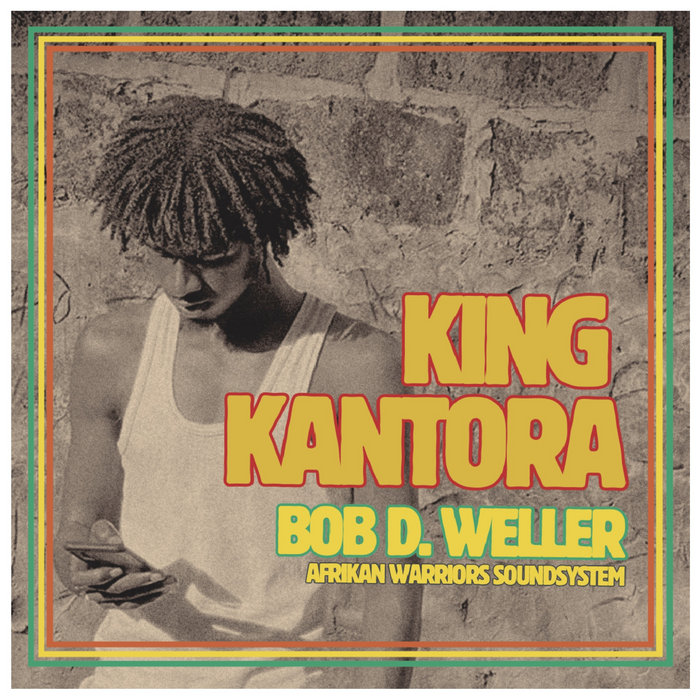Bob D. Weller - King Kantora | Afrikan Warriors Sound System