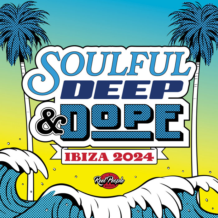 Soulful Deep & Dope Ibiza 2024 | Various Artists | Reel People Music