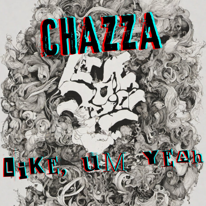 Like, Um, Yeah | CHAZZA