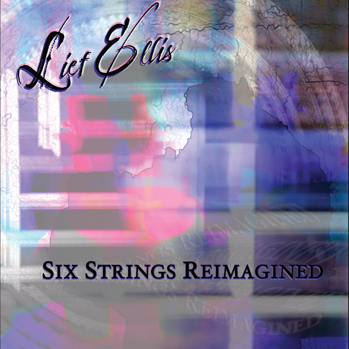 Six Strings Reimagined | Lief Ellis