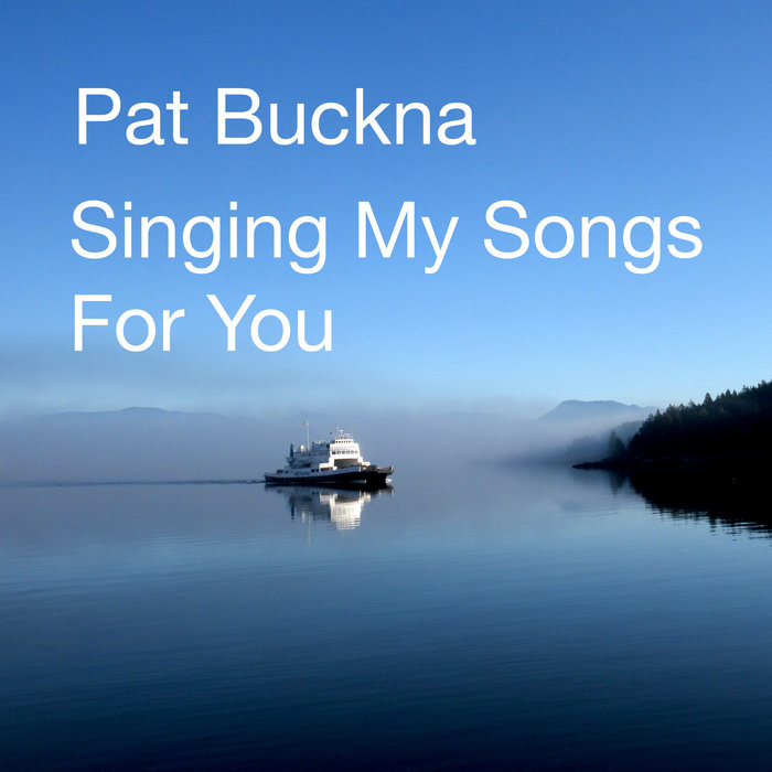Singing My Songs For You | Pat Buckna
