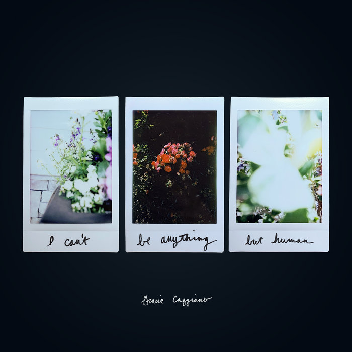 I can't be anything but human | Gracie Caggiano