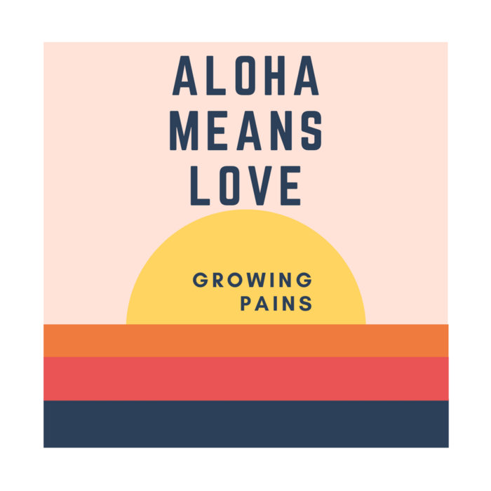 Growing Pains | Aloha Means Love