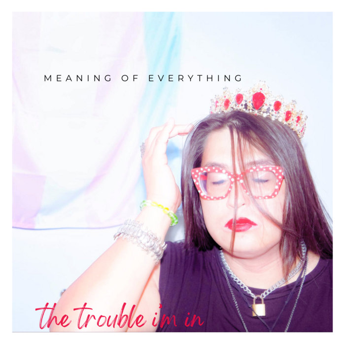 the trouble i'm in | meaning of everything