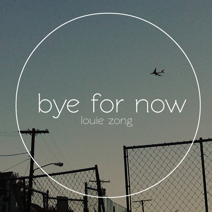 Bye For Now | Louie Zong