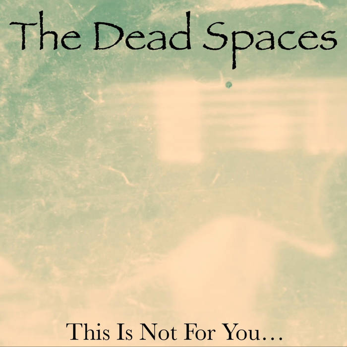 This Is Not For You... | The Dead Spaces