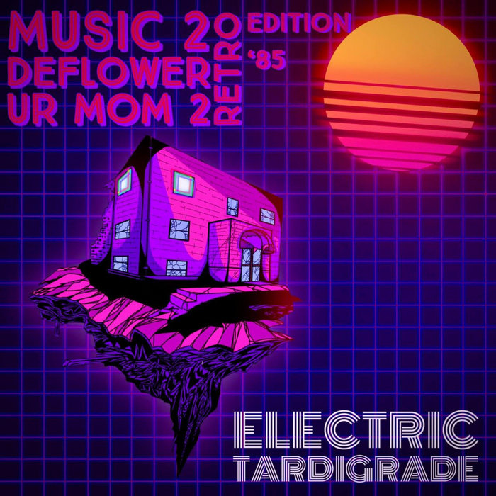 Music 2 Deflower Ur Mom 2 Retro Edition 85 Electric Tardigrade