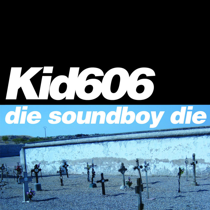 Die Soundboy Die (2008) | Kid606