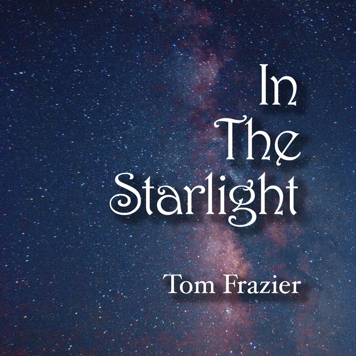 In The Starlight | Tom Frazier - Vocals, Guitars, Pianos | Tom Frazier
