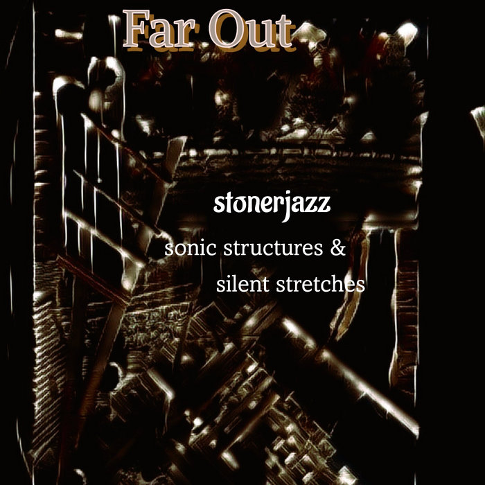 "Far Out" with Sonic Structures & Silent Stretches and Stonerjazz ...