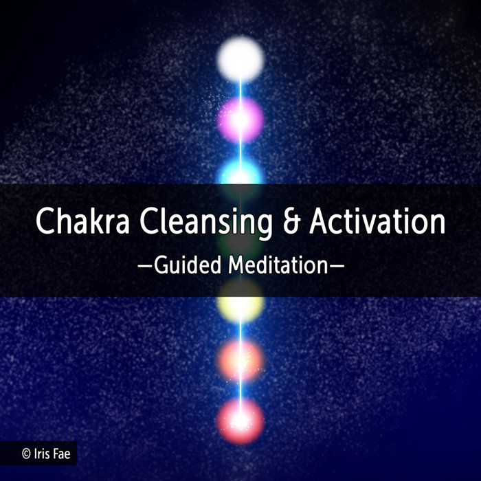 Chakra Cleansing & Activation (Guided Meditation) | Iris Fae