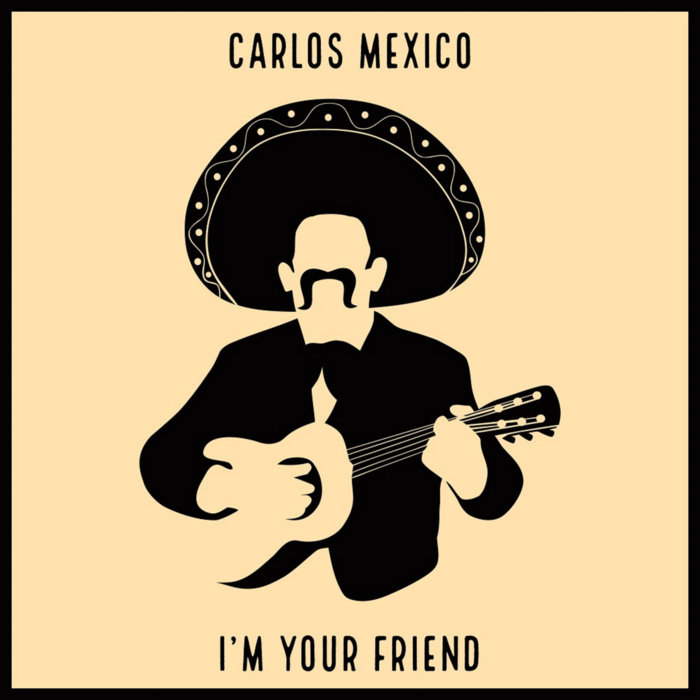 I'm Your Friend | Carlos Mexico