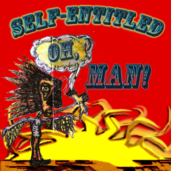 Self-Entitled | Oh, Man!