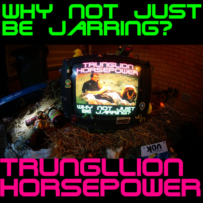 Why Not Just Be Jarring | TRUNGLLION HORSEPOWER