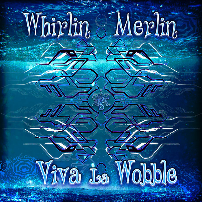 Viva La Wobble | Whirlin Merlin | Deep Sea Frequencies / Psychedelic Jelly