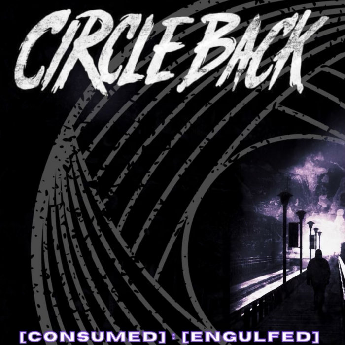 [Consumed] : [Engulfed] | Circle Back