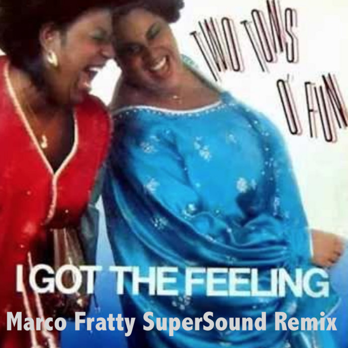 I GOT THE FEELING (Marco Fratty SuperSound Remix) | TWO TONS O'FUN ...