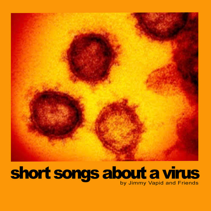 SHORT SONGS ABOUT A VIRUS | JIMMY VAPID and Friends | THE VAPIDS