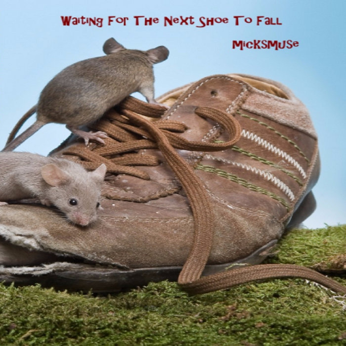 WAITING FOR THE NEXT SHOE TO FALL | micksmuse