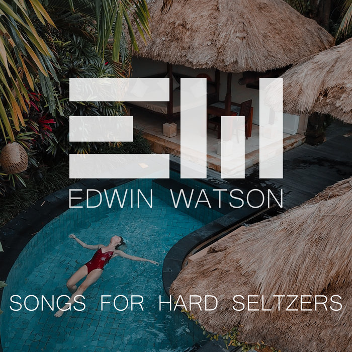 Songs For Hard Seltzers | Edwin Watson