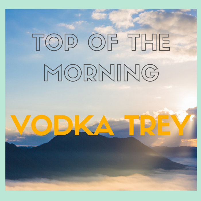 Top Of The Morning | Vodka Trey