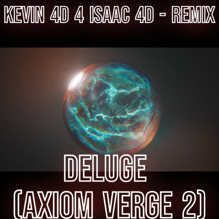 Deluge (Axiom Verge 2) - Kevin 4D 4 Isaac 4D Remix | Thomas Happ | kevin4D