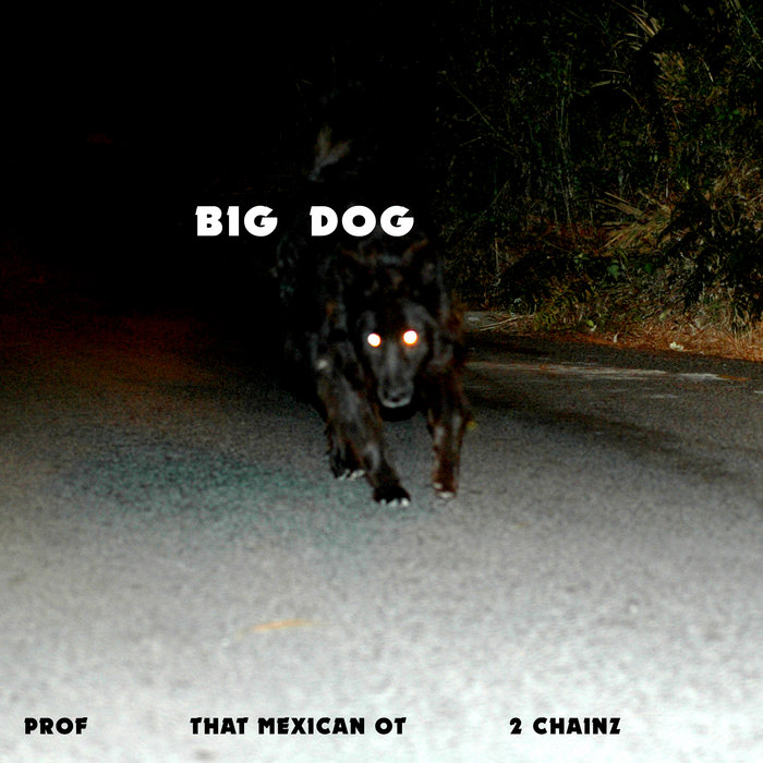 Big Dog feat. That Mexican OT & 2 Chainz | Prof