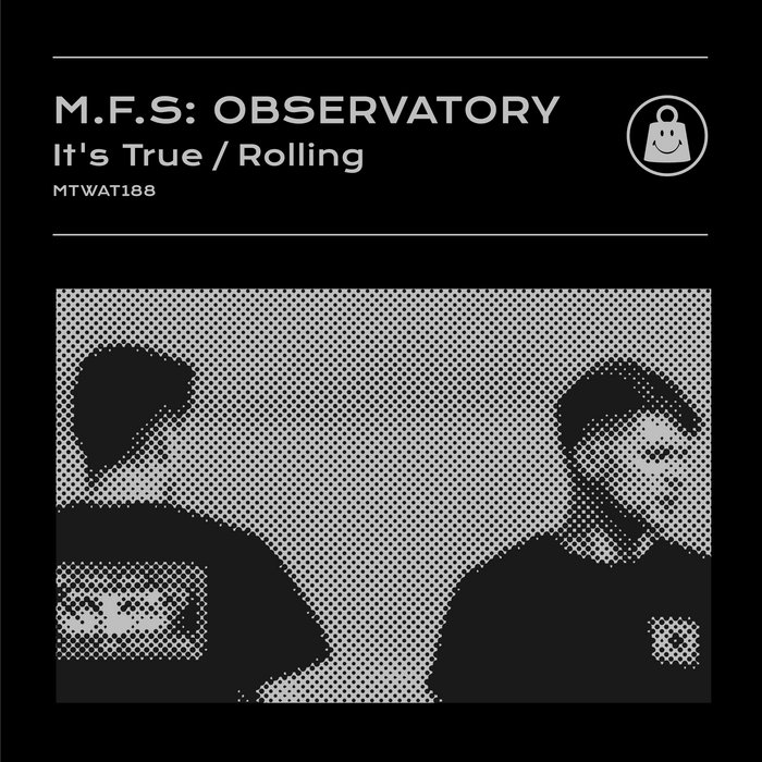It's True / Rolling | M.F.S: Observatory | My Techno Weighs A Ton