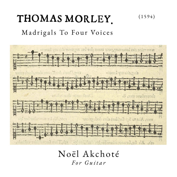 Thomas Morley – Madrigals To Four Voices (1594), (For Guitar). | Noël Akchoté