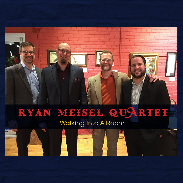Walking Into A Room | Ryan Meisel QuArtet- (2018) | Ryan Meisel