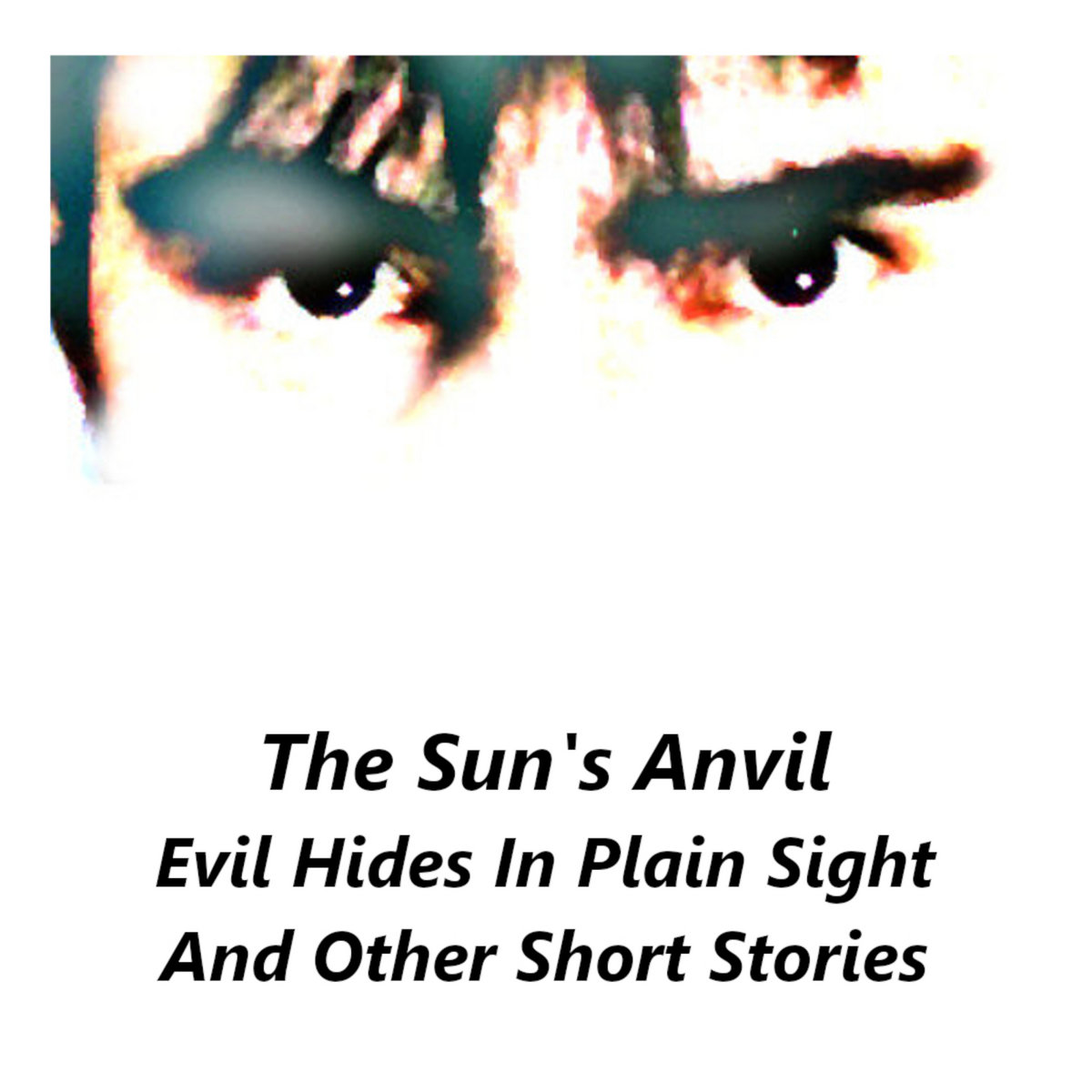 Evil Hides In Plain Sight (And Other Short Stories) | The Sun's Anvil