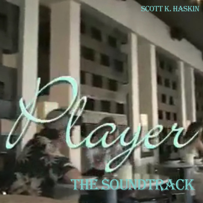 Player - The Soundtrack | Scott K Haskin