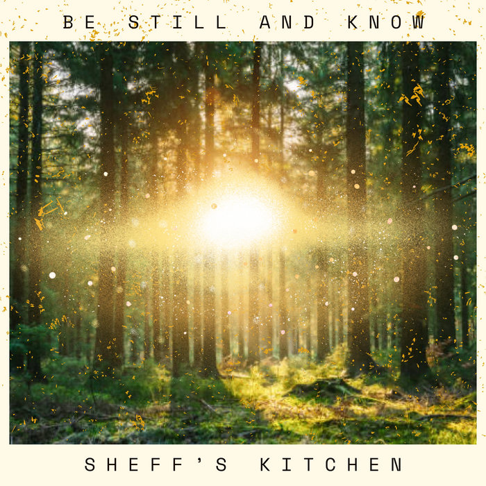 Be Still and Know | Sheff's Kitchen