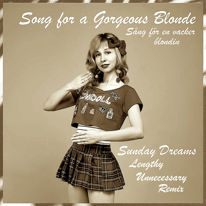 Sunday Dreams Lång Onödig Remix | Song for a Gorgeous Blonde