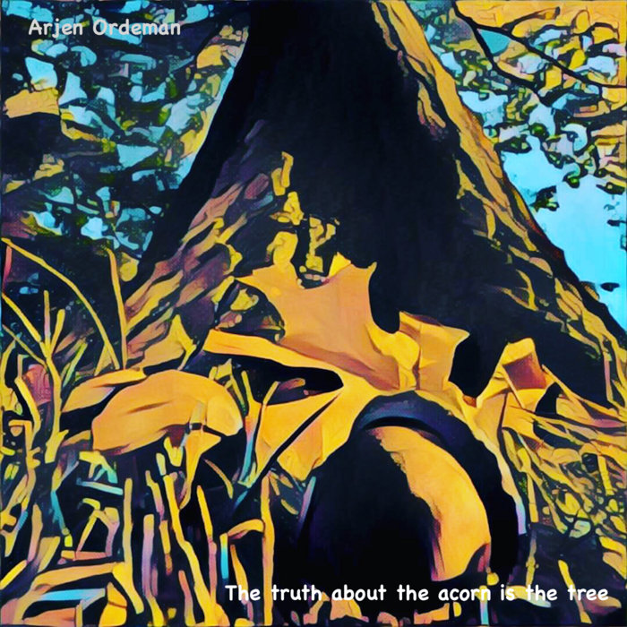 the truth about the acorn is the tree | Arjen Ordeman