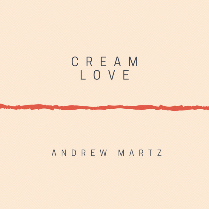 Cream Love - Andrew Martz | Andrew Martz