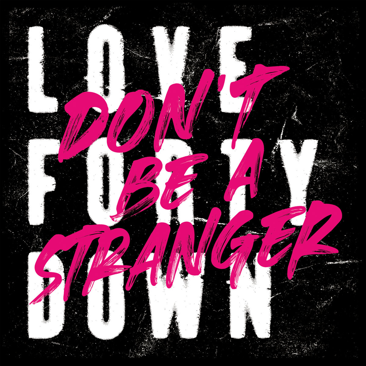 Don't Be A Stranger | Love Forty Down