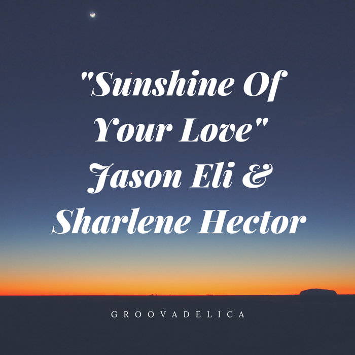 Sunshine Of Your Love (featuring Sharlene Hector) (single) | Jason Eli