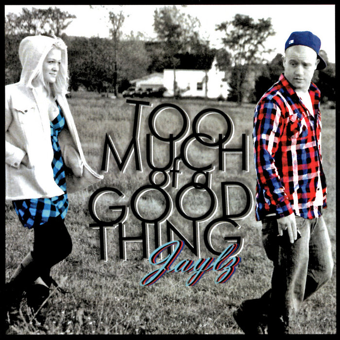 Too Much of a Good Thing | Jaylz