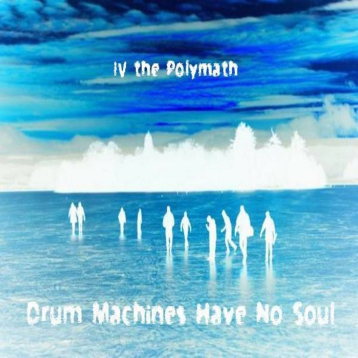 Drum Machines Have No Soul | IV the Polymath