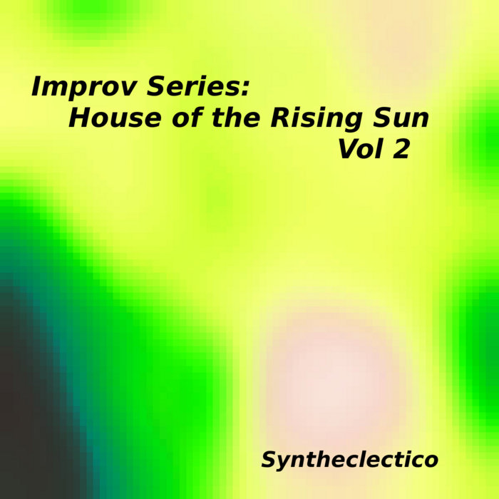 Improv Series: House of the Rising Sun Vol 2 | Syntheclectico
