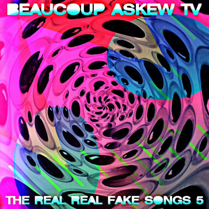 The Real Real Fake Songs 5 | Beaucoup Askew TV