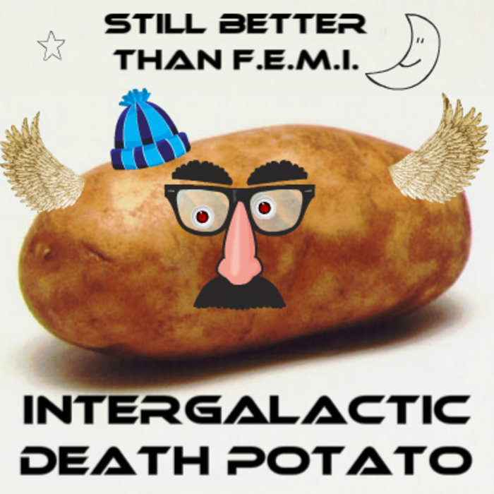 Intergalactic Death Potato | Still Better than F.E.M.I. | Still Better ...