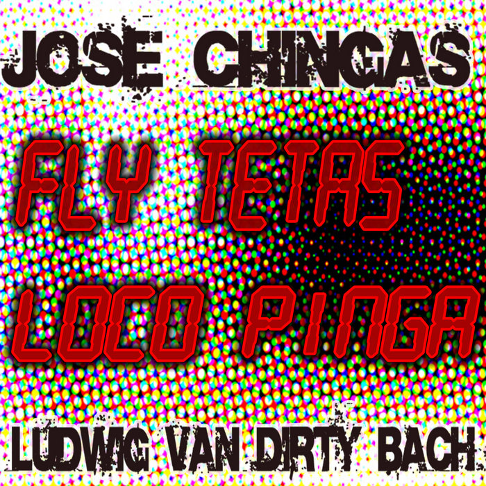 Fly Tetas - Loco Pinga feat. Jose Chingas {Explicit Content} | Ludwig ...