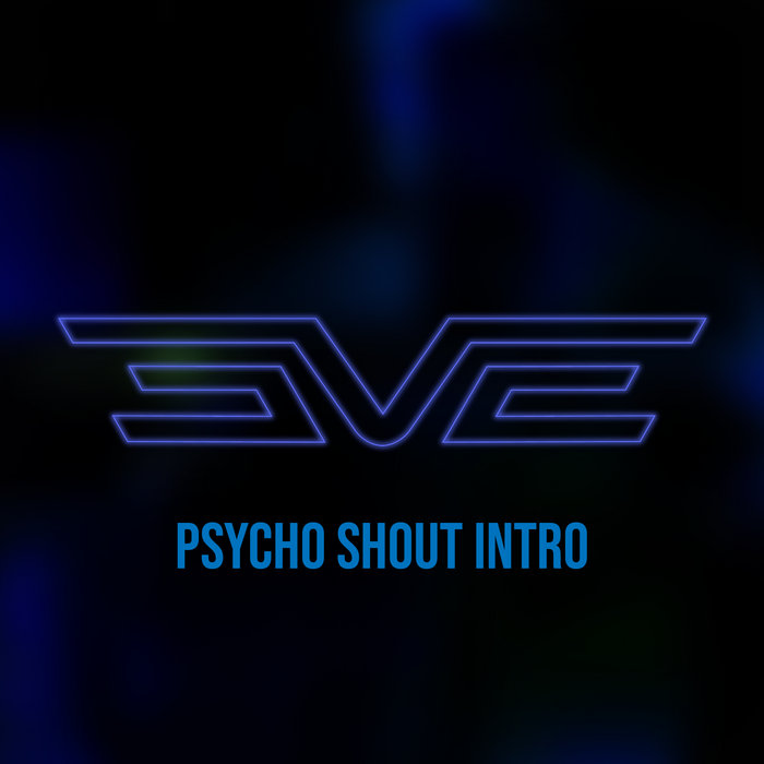 Psycho Shout Intro | E.V.E. Electric Vibe Emotions