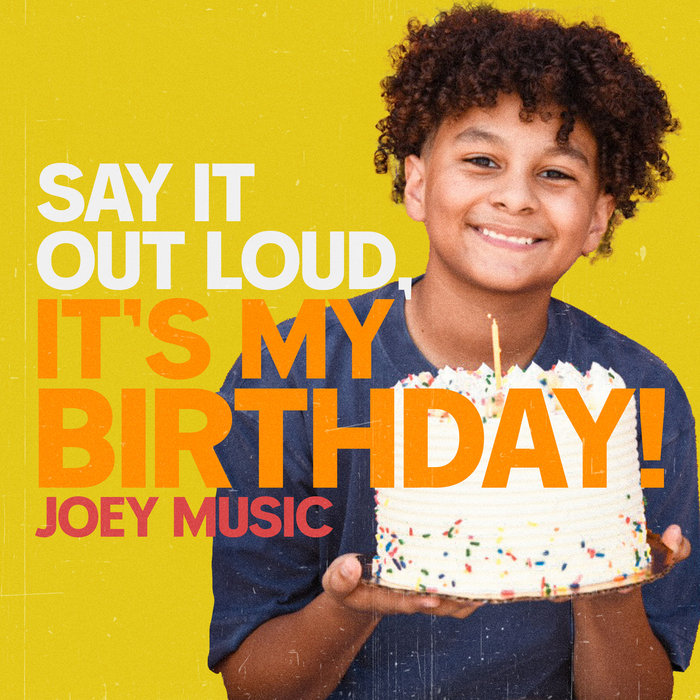 Say It Out Loud, It's My Birthday! | Joey Music