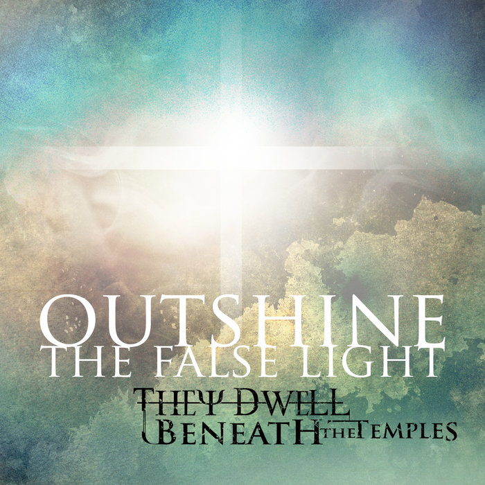 Outshine the False Light | They Dwell Beneath the Temples