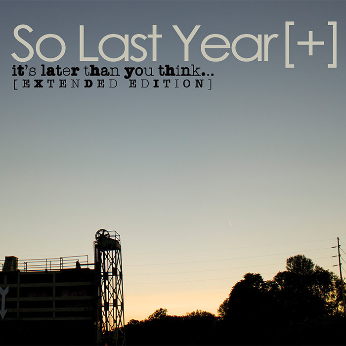 It's Later Than You Think... [Extended Edition] | So Last Year