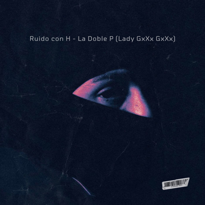 Ruido Con H - La Doble P (Lady GxXx GxXx) | Ruido con H