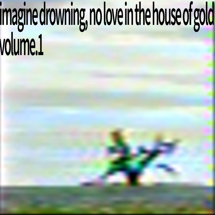 volume.1 ft. no love in the house of gold | Imagine Drowning